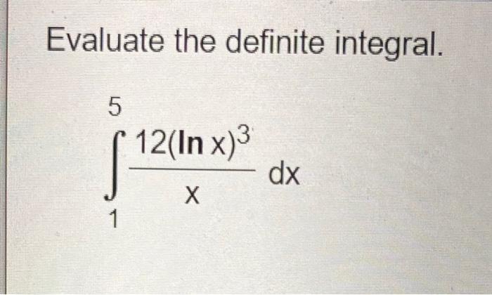 Solved Evaluate the definite integral. ∫15x12(lnx)3dx | Chegg.com