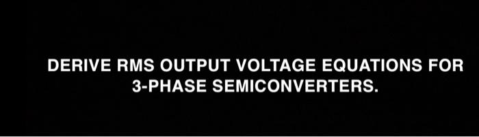 Solved DERIVE RMS OUTPUT VOLTAGE EQUATIONS FOR 3-PHASE | Chegg.com