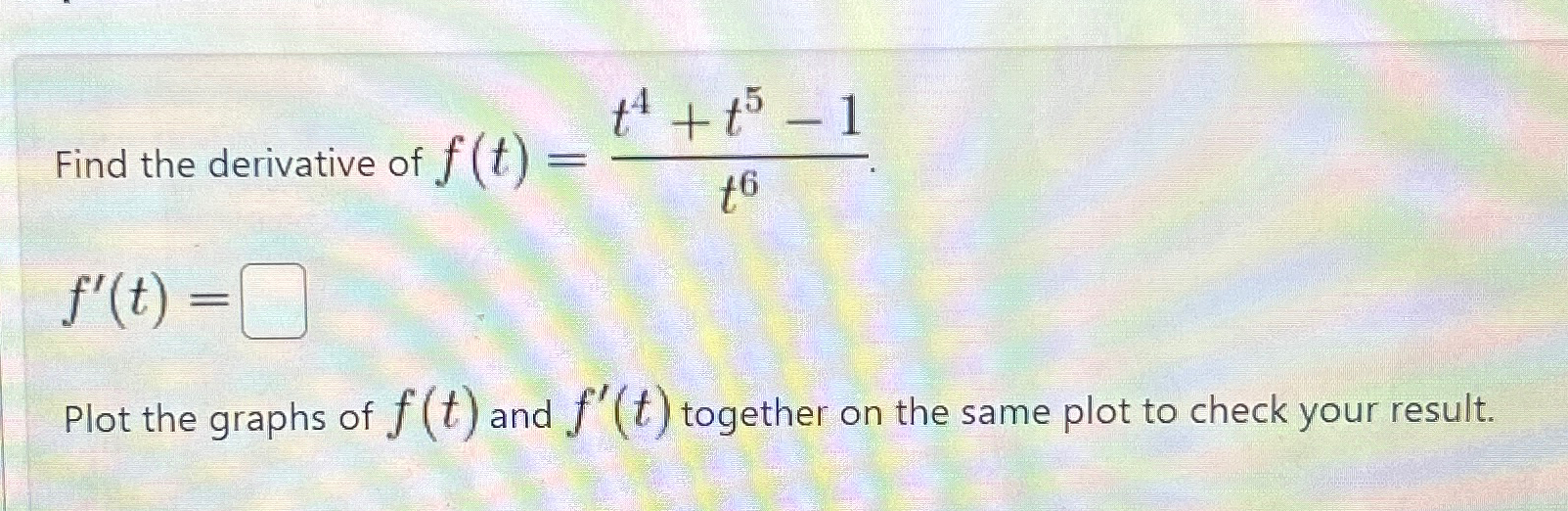 Solved Find the derivative of f(t)=t4+t5-1t6.f'(t)=Plot the | Chegg.com