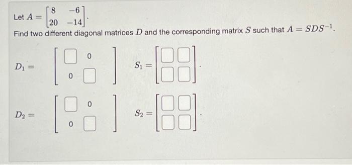 Solved Let A=[820−6−14]. Find two different diagonal | Chegg.com