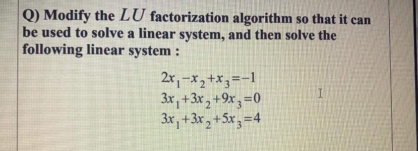 Solved Q) Modify the LU factorization algorithm so that it | Chegg.com