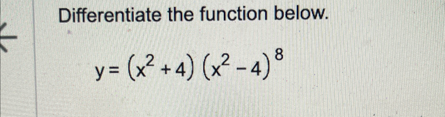 Solved Differentiate the function below.y=(x2+4)(x2-4)8 | Chegg.com