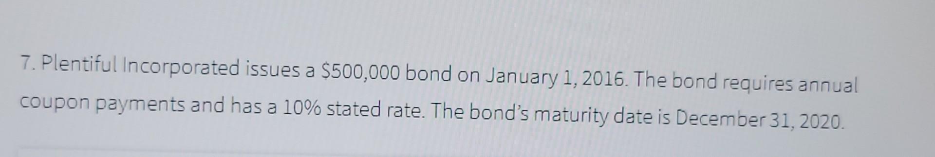 Solved 7. Plentiful Incorporated issues a $500,000 bond on | Chegg.com