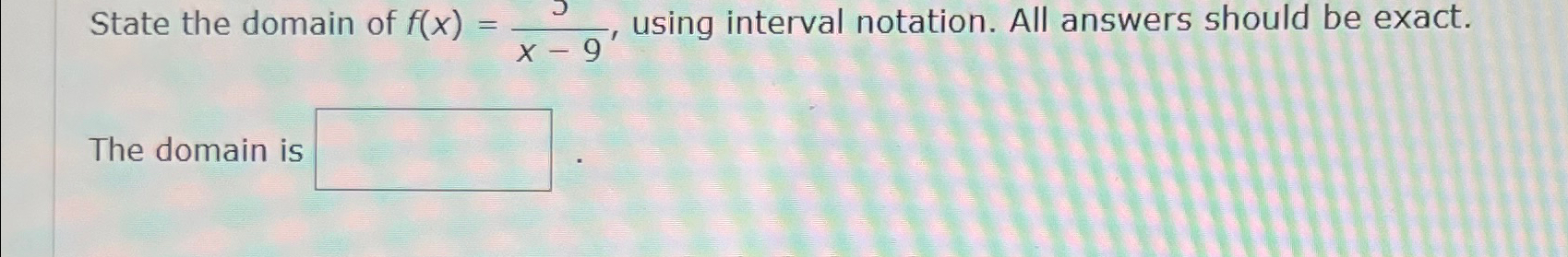 Solved State the domain of f(x)=5x-9, ﻿using interval | Chegg.com