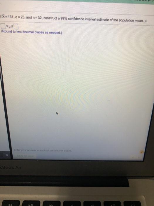 Solved if X = 131,0 = 25, and n= 32, construct a 99% | Chegg.com