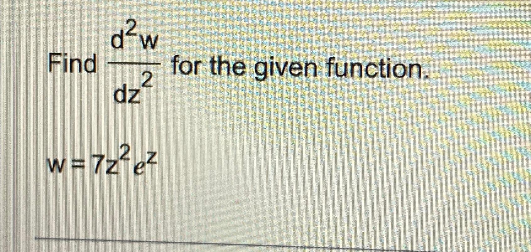 Solved Find d2wdz2 ﻿for the given function.w=7z2ez | Chegg.com