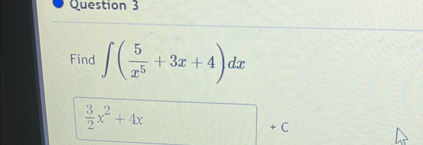Solved Question 3Find ∫﻿﻿(5x5+3x+4)dx | Chegg.com