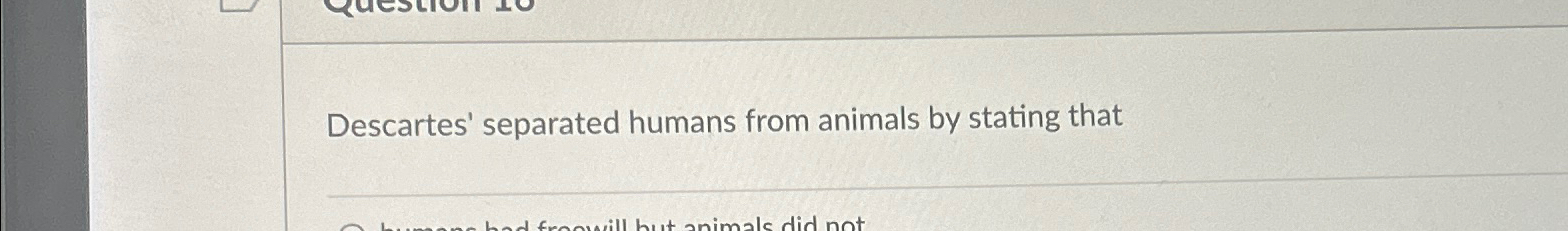 Solved Descartes' separated humans from animals by stating | Chegg.com