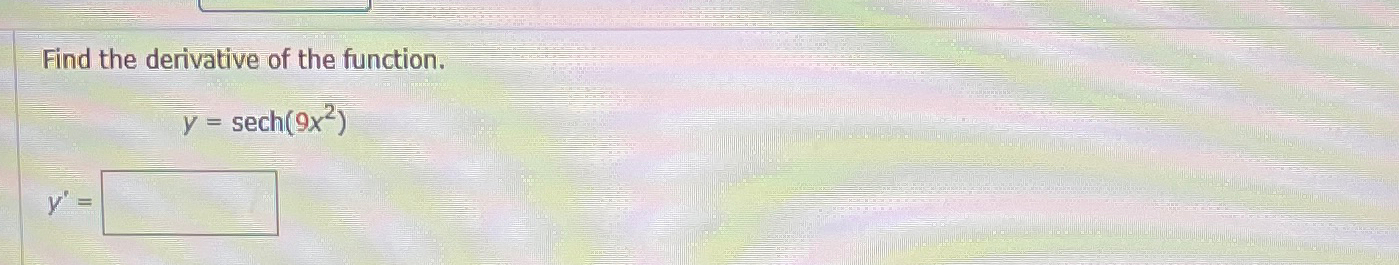 Solved Find the derivative of the function.y=sech(9x2)y'= | Chegg.com