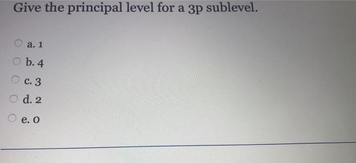 Solved Give the principal level for a 3p sublevel. a. 1 b.4 | Chegg.com