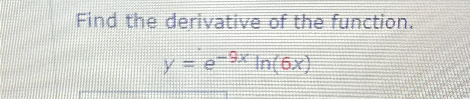 Solved Find the derivative of the function.y=e-9xln(6x) | Chegg.com