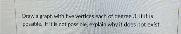 Solved Draw a graph with five vertices each of degree 3 , if | Chegg.com