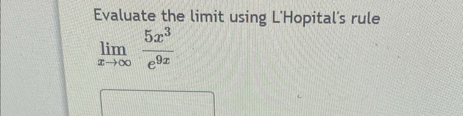 Solved Evaluate the limit using L'Hopital's rulelimx→∞5x3e9x | Chegg.com