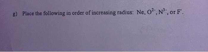 Solved g) Place the following in order of increasing radius: | Chegg.com