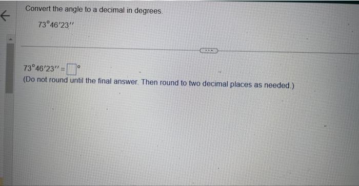 Solved Convert the angle to a decimal in degrees. 73∘46′23′′ | Chegg.com