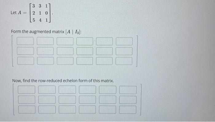 Solved Let A=⎣⎡325314101⎦⎤ Form the augmented matrix [A∣I3] | Chegg.com