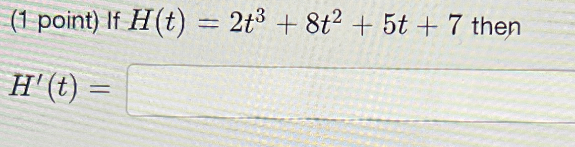 Solved (1 ﻿point) ﻿If H(t)=2t3+8t2+5t+7 ﻿thenH'(t)= | Chegg.com