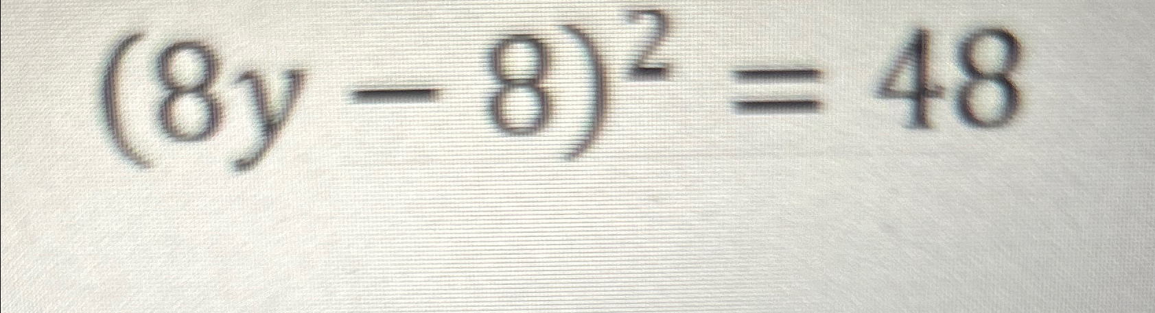 Solved (8y-8)2=48solve using the square root prop | Chegg.com