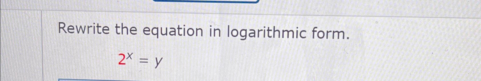 Solved Rewrite the equation in logarithmic form.2x=y | Chegg.com