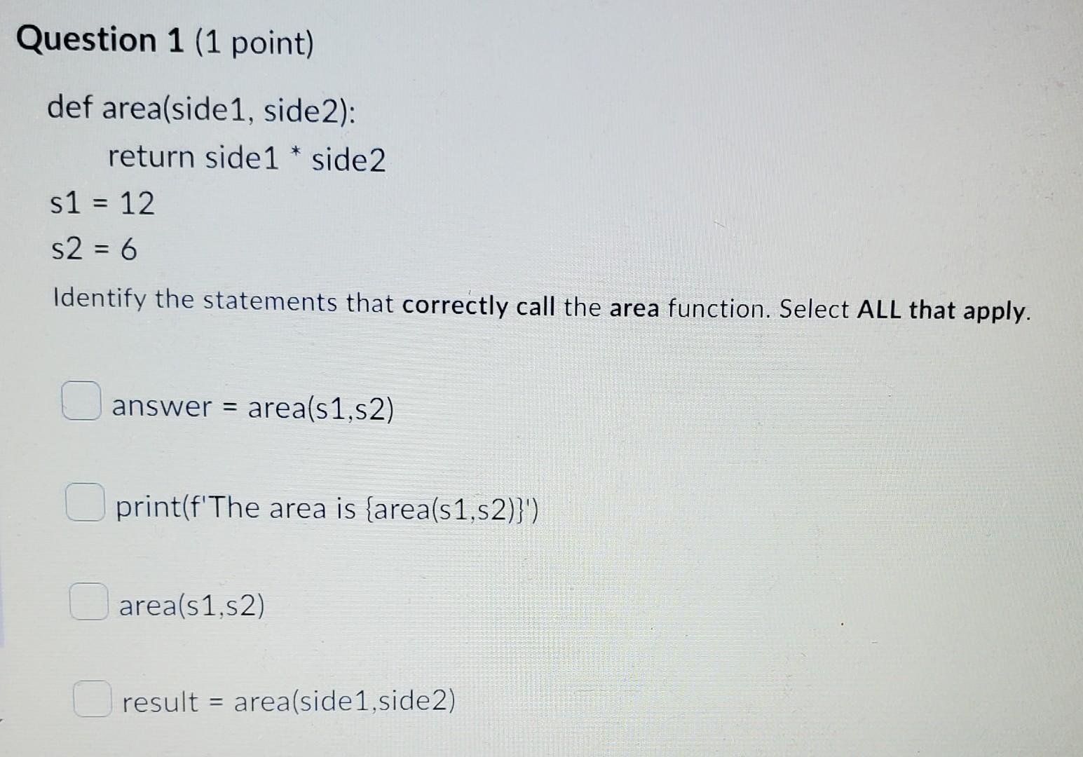 Solved Question 1 (1 point) def area(side1, side2): return | Chegg.com