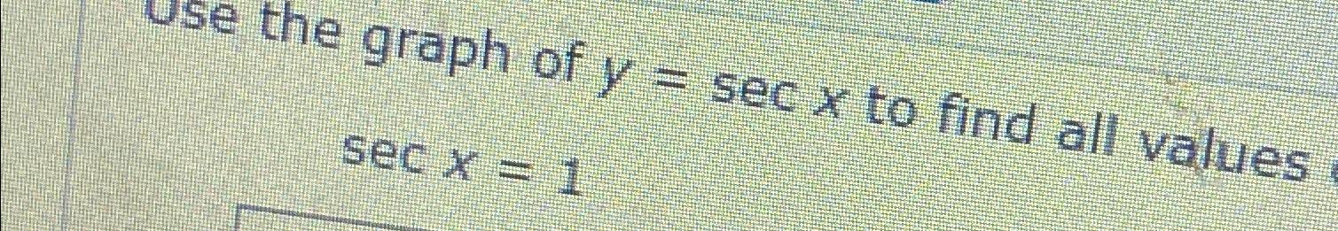 Solved Use the graph of y=secx ﻿to find all values secx=1 | Chegg.com
