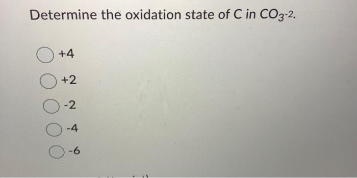 Solved Determine the oxidation state of C in CO3−2. +4 +2 −2 | Chegg.com