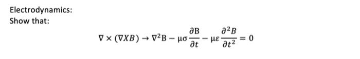 Solved Electrodynamics: Show that: ∇×(∇XB)→∇2 | Chegg.com