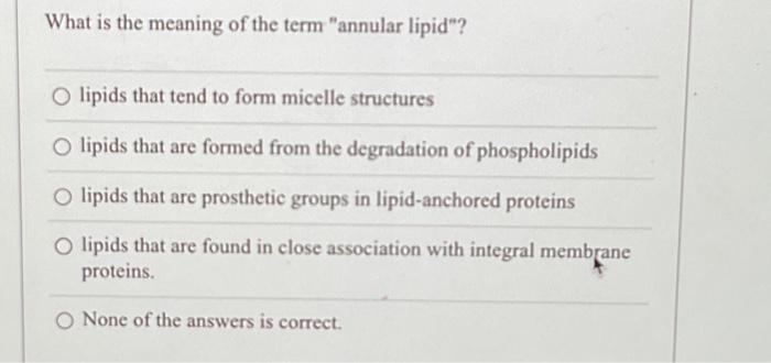 Solved What is the meaning of the term "annular lipid"? O | Chegg.com