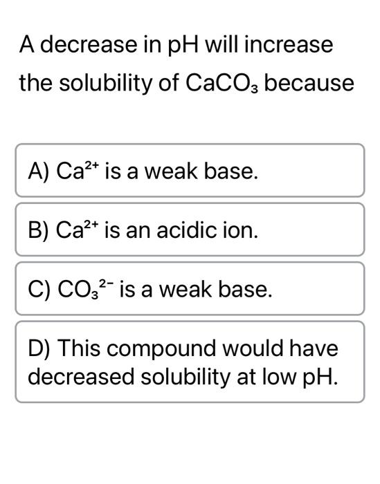 Solved A decrease in pH will increase the solubility of | Chegg.com