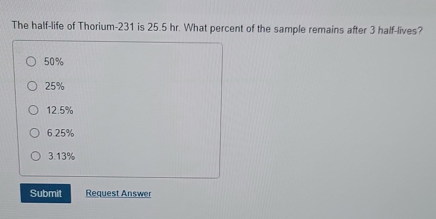 Solved The half-life of Thorium-231 is 25.5hr. What percent | Chegg.com