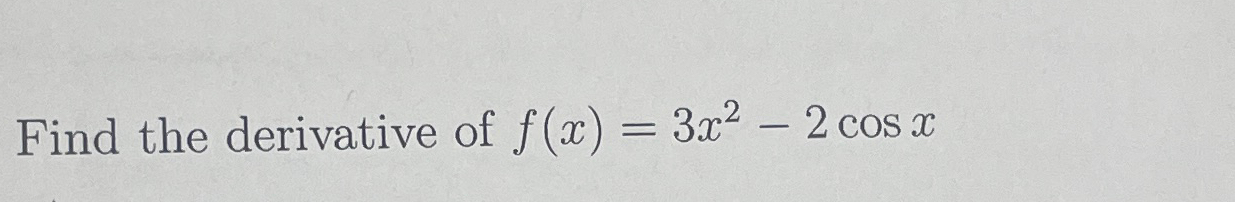 Solved Find the derivative of f(x)=3x2-2cosx | Chegg.com