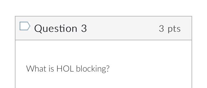 Solved Question 3 3 pts What is HOL blocking? | Chegg.com
