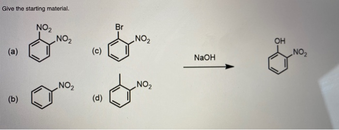 Solved Give the starting material. Br NO2 _NO2 NO2 OH -NO₂ | Chegg.com