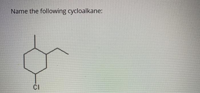 Solved Name the following cycloalkane: CI | Chegg.com