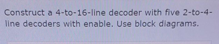 Solved Construct a 4-to-16-line decoder with five 2-to-4- | Chegg.com