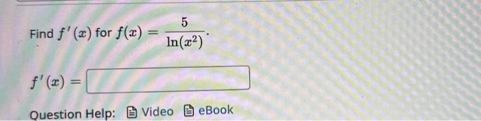 Solved Find f′(x) for f(x)=ln(x2)5 f′(x)= Question Help: 田 | Chegg.com