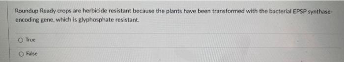 Solved Roundup Ready crops are herbicide resistant because | Chegg.com