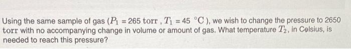 Solved Using the same sample of gas (P1 = 265 torr, Ti = 45 | Chegg.com
