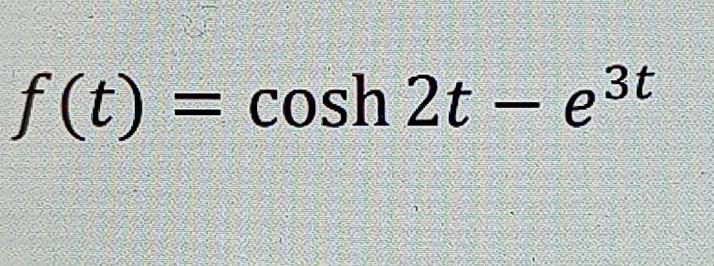 Solved f(t) = cosh 2t – e3t | Chegg.com