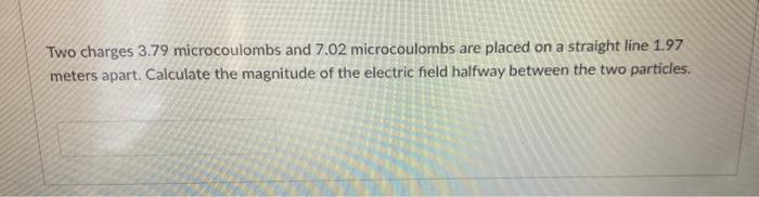 Solved Two charges 3.79 microcoulombs and 7.02 microcoulombs | Chegg.com