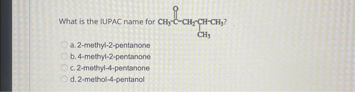 Solved What is the IUPAC name for a. 2-methyl-2-pentanone b. | Chegg.com