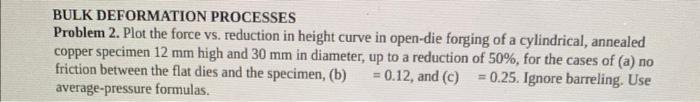 Solved BULK DEFORMATION PROCESSES Problem 2. Plot the force | Chegg.com