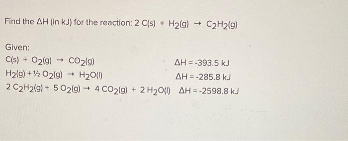 Solved Find the ΔH (in kJ ) for the reaction: 2C(s)+H2( | Chegg.com