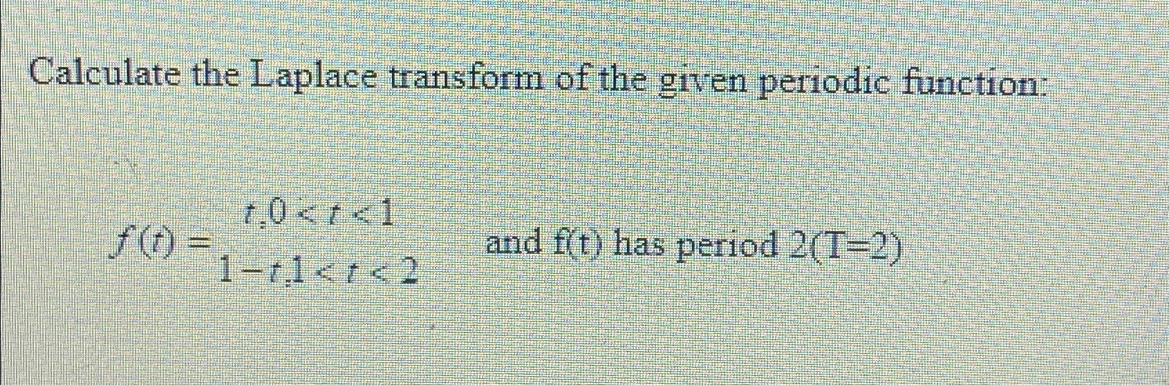 Solved Calculate the Laplace transform of the given periodic | Chegg.com
