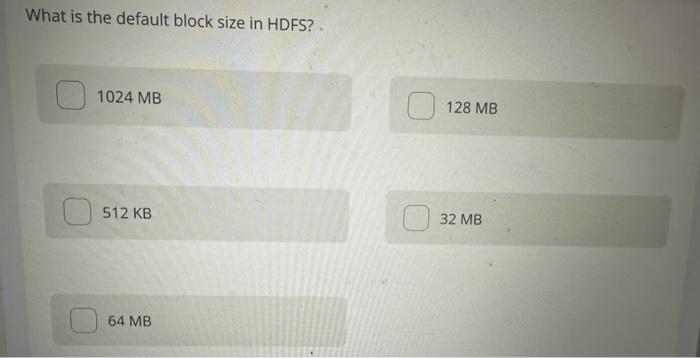 Solved What is the default block size in HDFS? 1024MB 128MB | Chegg.com
