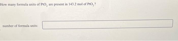 Solved How many formula units of PtO2 are present in 143.2 | Chegg.com