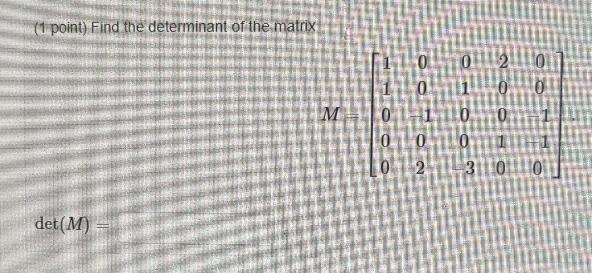 Solved (1 point) Find the determinant of the matrix det (M) | Chegg.com
