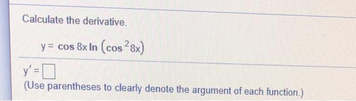 Solved Calculate the derivative. y= cos 8x In (cos 28x) y' = | Chegg.com