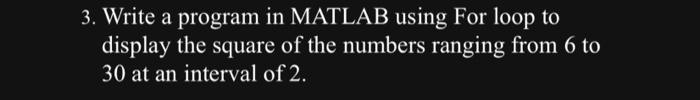 Solved 3. Write a program in MATLAB using For loop to | Chegg.com