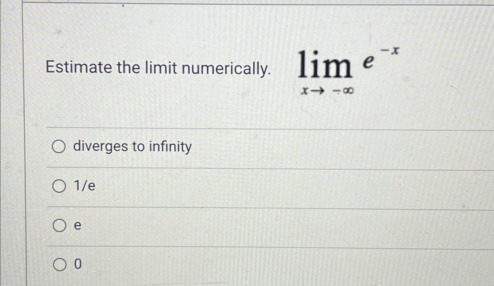 Solved Estimate the limit numerically. limx→-∞e-xdiverges to | Chegg.com